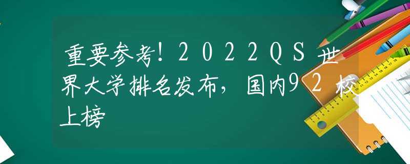 重要参考！2022QS世界大学排名发布，国内92校上榜_高考政策_资讯_中招网_中招考生服务平台_非官方报名平台